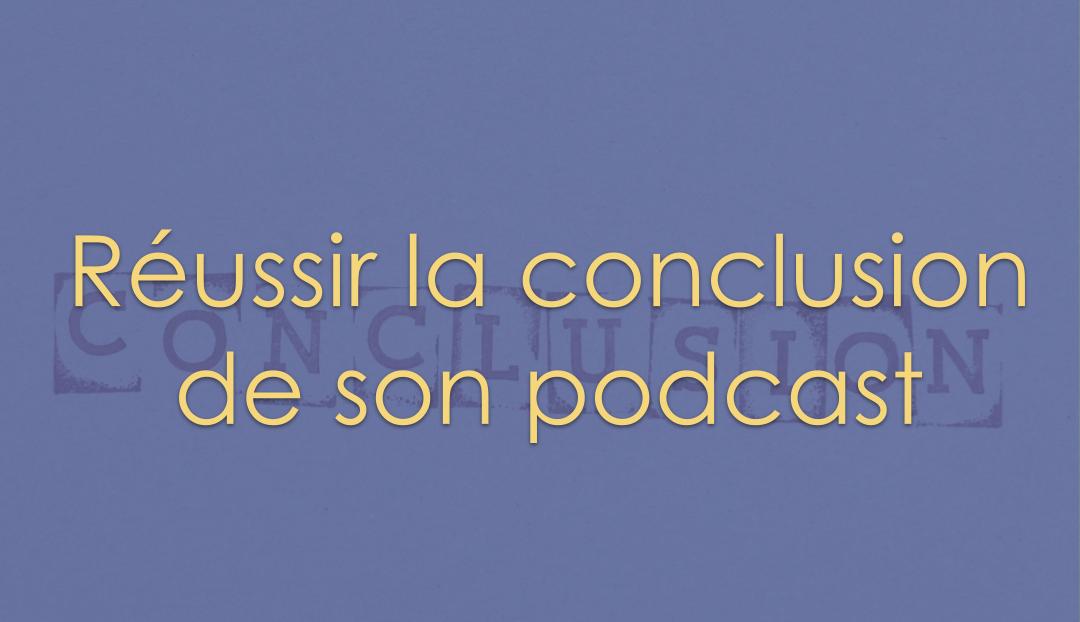 Réussir la conclusion de son podcast